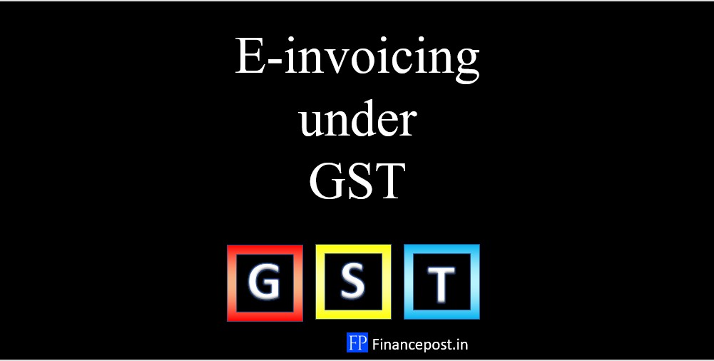 E-invoicing under GST - FinancePost E-invoicing under GST - FinancePost